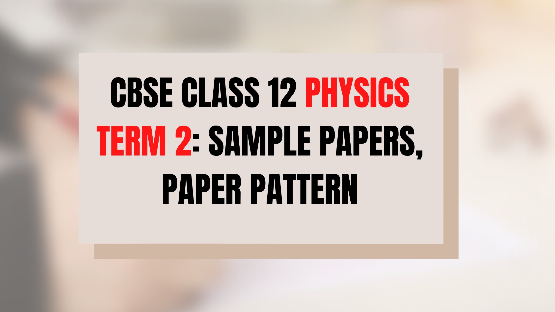 CBSE Class 12 Term 2 Physics board exam on May 20: Check sample papers ...