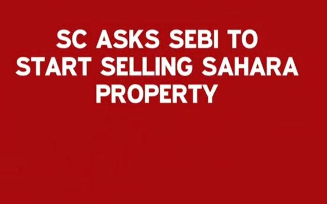 SC directs SEBI to sell Sahara properties - India Today